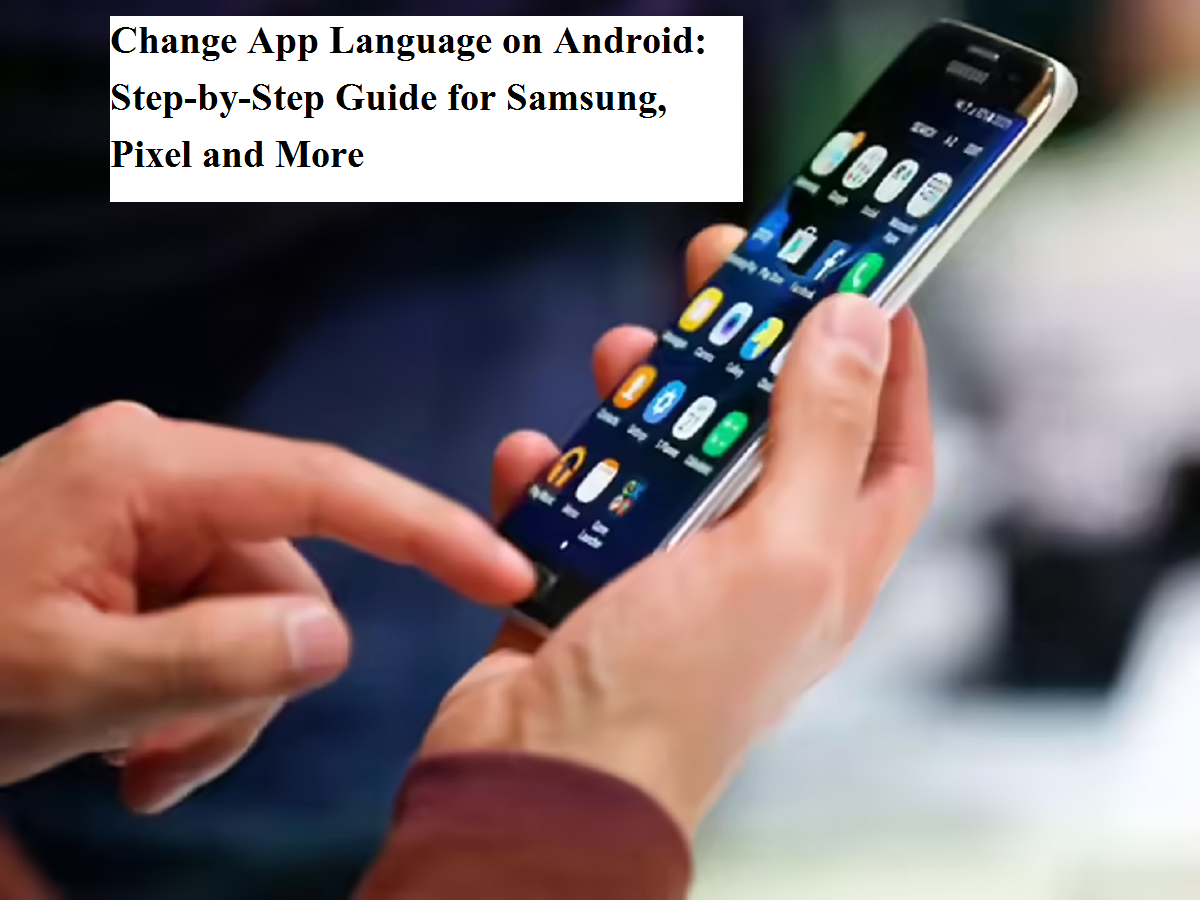 Change App Language on Android: Step-by-Step Guide for Samsung, Pixel ...